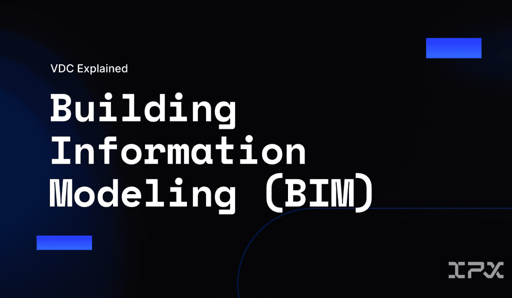 IPX Blog | Building Information Modeling (BIM), Explained