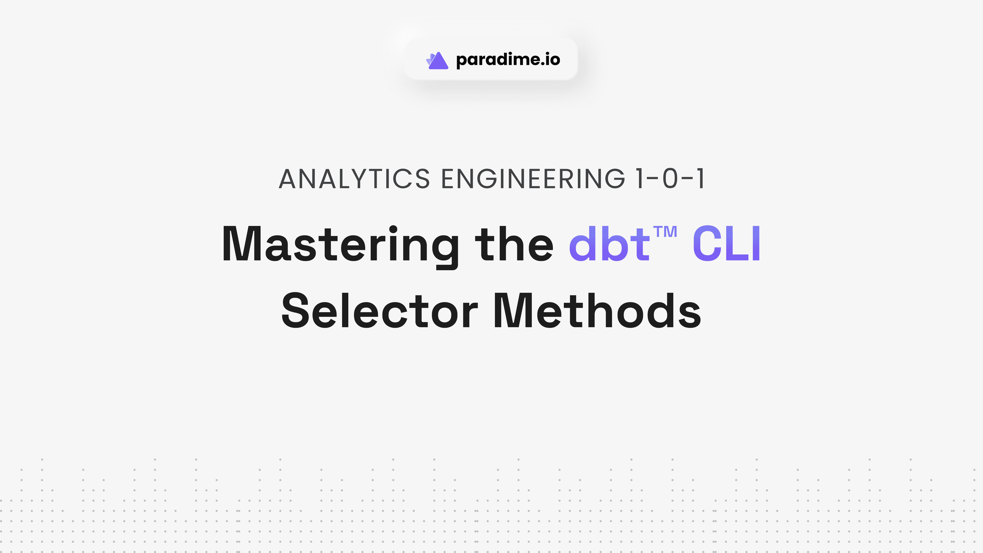 Paradime | Mastering the dbt™ CLI - Selector Methods
