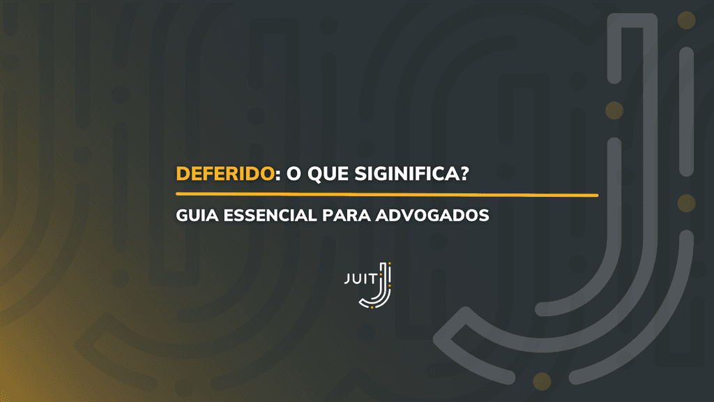 Deferido: o que significa? Veja o que acontece depois | Blog da JUIT