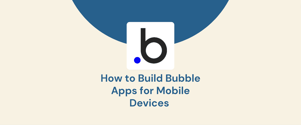 Bubble Mobile App Guide: Native Builder vs Wrapping (Pros, Cons & Setup)