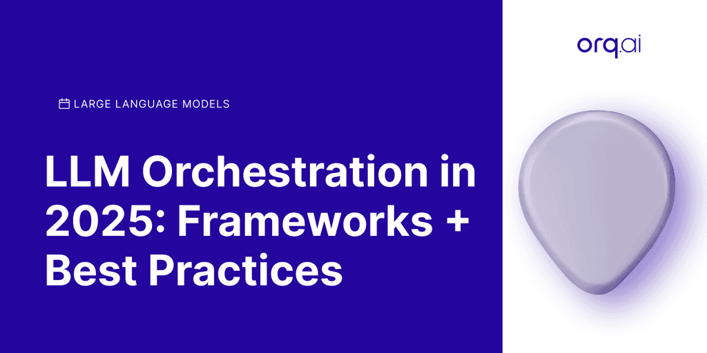 LLM Orchestration in 2025: Frameworks + Best Practices | Generative AI Collaboration Platform