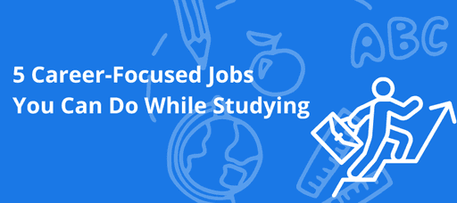 5 Career-Focused Jobs You Can Do While Studying | Zen Educate