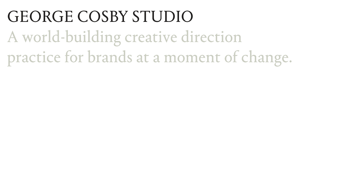 GEORGE COSBY STUDIO | Brand Worlds Built At Moments Of Change