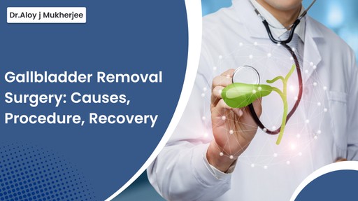 Gallbladder Removal Surgery: Causes, Procedure, Recovery - Aloy Mukherjee